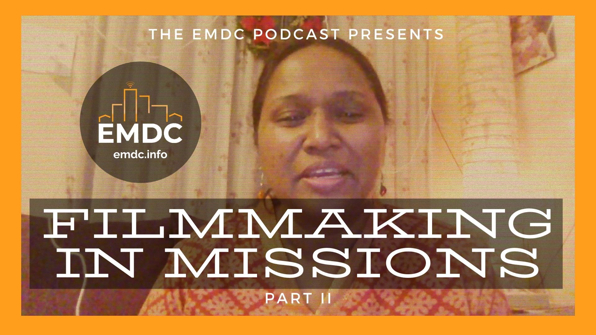 Missions Filmmaking Part 1 & 2 (EMDC Podcast Episode #3 & #4) - EMDC Blog
